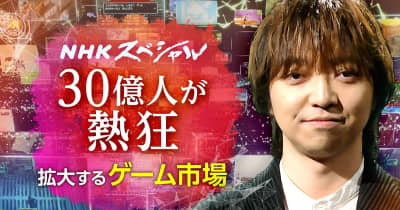 ゲームと人類の最前線に迫るNHKスペシャル「ゲーム×人類」。1月25日、26日の2夜連続放送 (AV Watch)